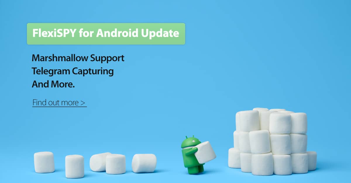 Marshmallow Support, Telegram Capture and More: FlexiSPY for Android Gets a Major Update