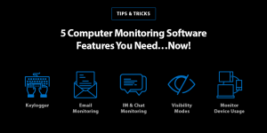 5 Computer Monitoring Software Features You Need…Now!